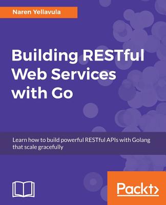 Nwf.com: Building RESTful Web services with Go: Naren Yellavula: كتب