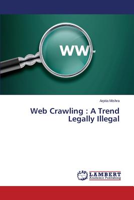 Nwf.com: Web Crawling : A Trend Legally Illegal: Mishra Arpita: كتب