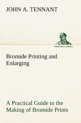 Nwf.com: Bromide Printing and Enlarging A Practic: John A Tennant: كتب
