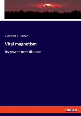 Nwf.com: Vital magnetism:Its power over disease: Frederick T Par: كتب