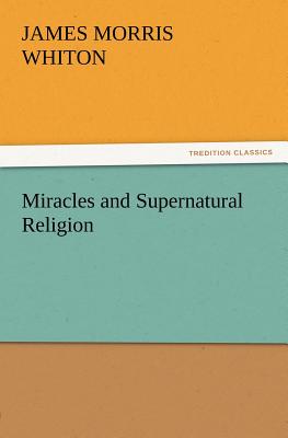Nwf.com: Miracles and Supernatural Religion: James Morris Wh: كتب